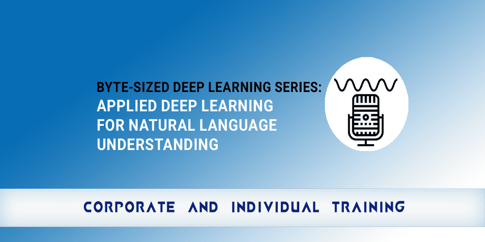 Byte-Sized Deep Learning Series: Applied Deep Learning for Natural Language Understanding | Big ...
